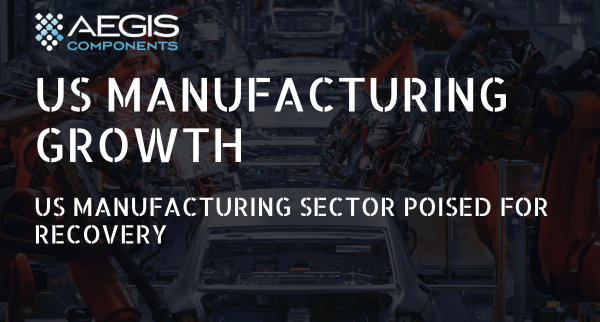 US Manufacturing Sector Poised for Recovery | Aegis Components